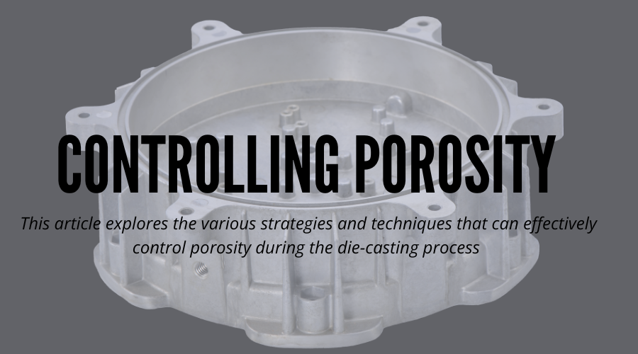 Controlling Porosity During Die Casting: Strategies for High-Quality ...